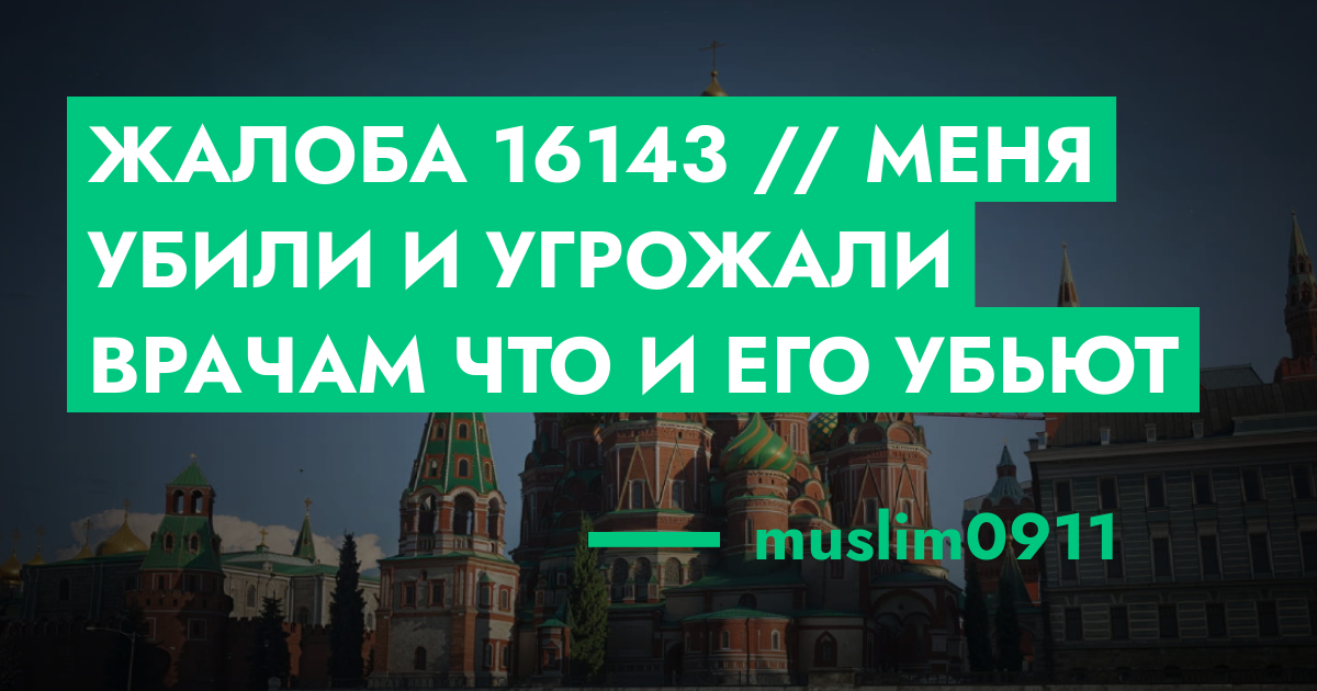 РЕШЕНО - Жалоба №16143 // Меня убили и угрожали врачам что и его убьют ...